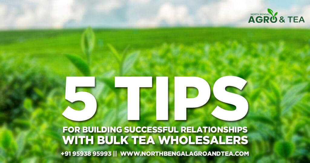 5 Tips for Building Successful Relationships with Bulk Tea Wholesalers
